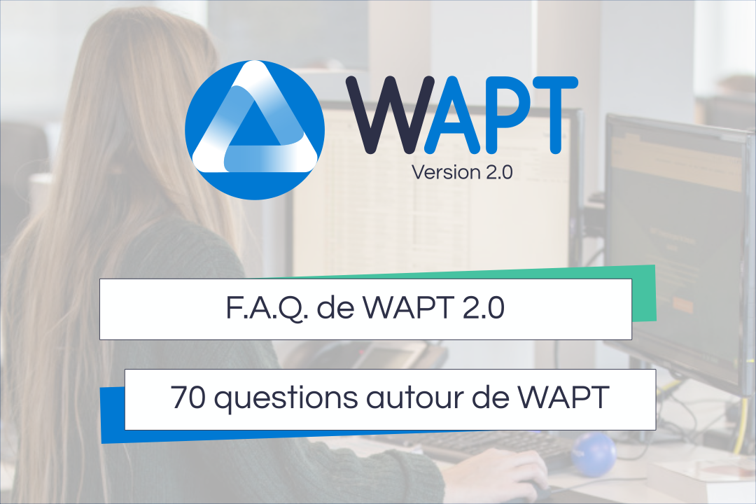 La F.A.Q de WAPT 2.0 : 70 questions autour de WAPT - Tranquil IT